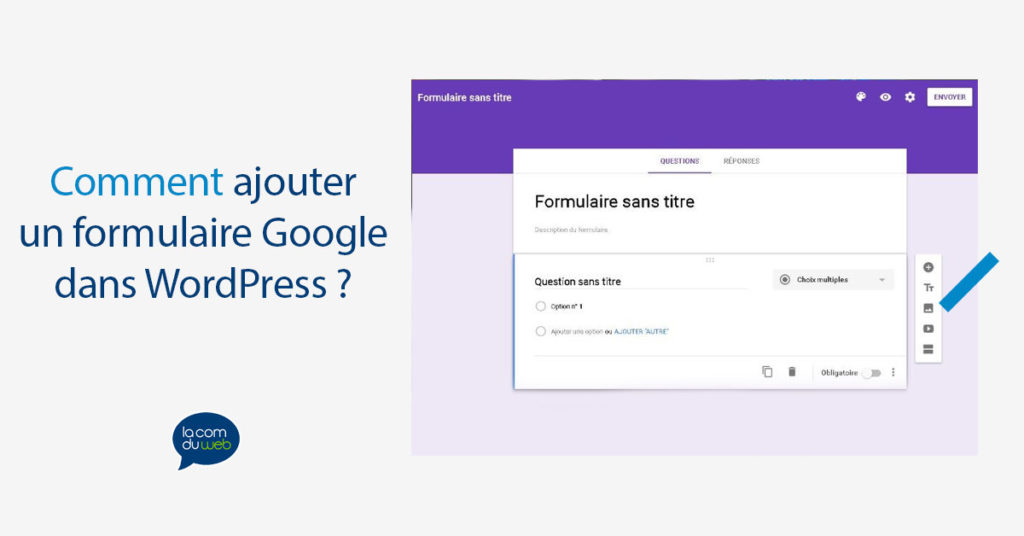 Comment ajouter un formulaire Google dans les articles et les pages de WordPress ? - La Com du Web