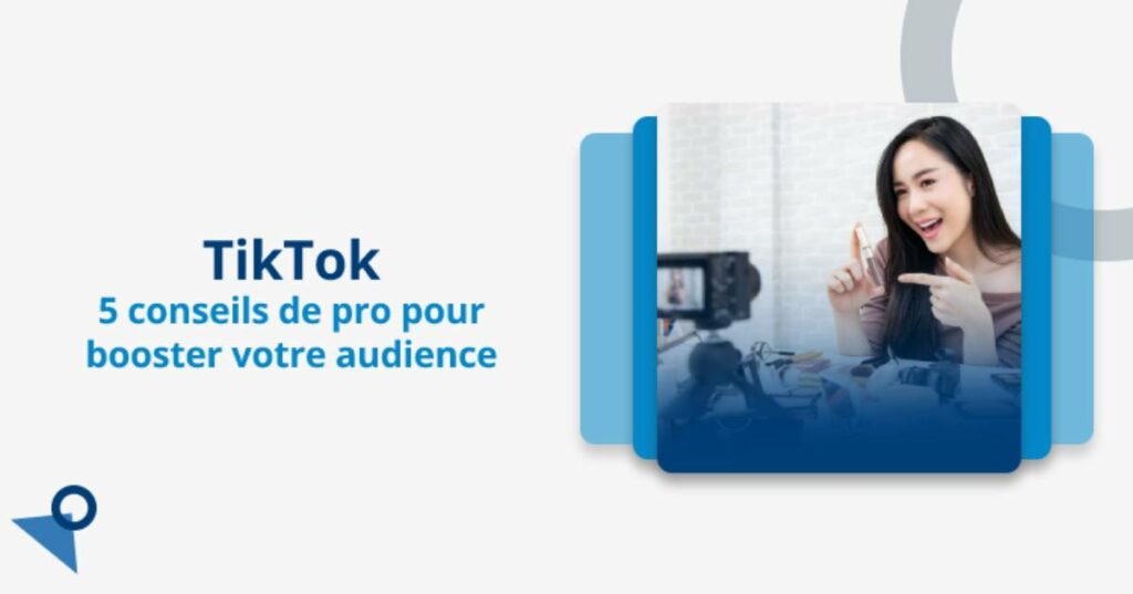 5 conseils de pro pour booster votre audience sur TikTok - La Com du Web